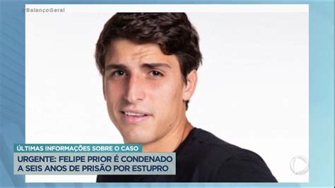 Felipe Prior é condenado a 6 anos de prisão por estupro RecordTV R7