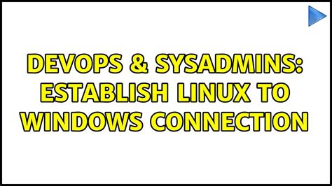 Devops Sysadmins Establish Linux To Windows Connection Solutions