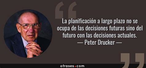 Peter Drucker La Planificaci N A Largo Plazo No Se Ocupa De Las