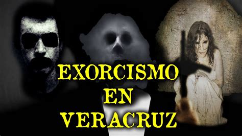 Exorcismo En Veracruz Relato De Una Posesion Demoniaca Youtube