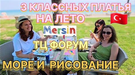 3 КЛАССНЫХ ПЛАТЬЯ НА ЛЕТО ТЦ ФОРУМ МЕРСИН МОРЕ И РИСОВАНИЕ турция