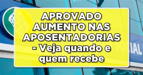 APROVADO AUMENTO NAS APOSENTADORIAS Veja Quando