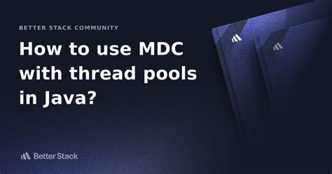 How To Use MDC With Thread Pools In Java Better Stack Community