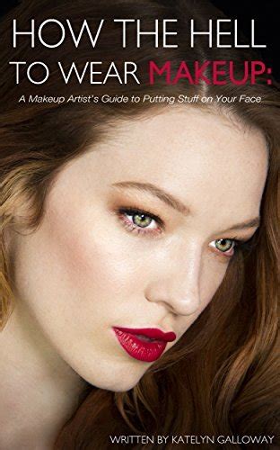 How The Hell To Wear Makeup A Makeup Artist S Guide To Putting Stuff
