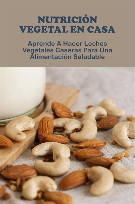 Nutrición Vegetal En Casa Aprende A Hacer Leches Vegetales Caseras
