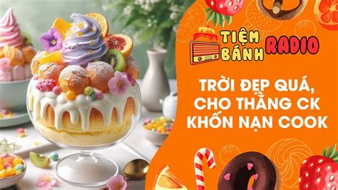 Tâm sự số 848 Trời đẹp quá cho thằng chồng khốn nạn cook Tiệm Bánh