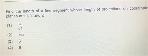 the projections of a line segment on the coordinates axes are 2 3 6 then the length of the