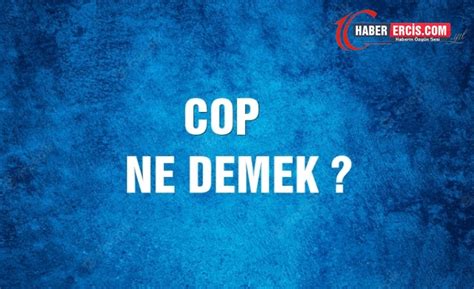 Cop Ne Demek Ne Anlama Gelir Cop Kelimesi TDK Sözlük Anlamı Nedir
