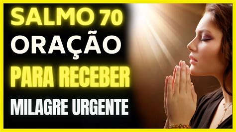 ORAÇÃO DO SALMO 70 PARA RECEBER UM MILAGRE URGENTE E RÁPIDO AO SOM DA