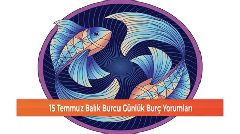 15 Temmuz Balık Burcu Günlük Burç Yorumları GEREDE MEDYA TAKİP