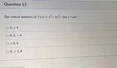 solved the critical numbers of f x x3−3x2−24x 7 are 2 −4