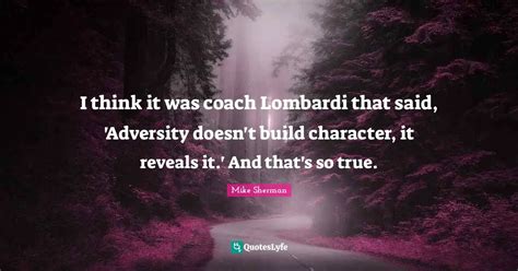 I Think It Was Coach Lombardi That Said Adversity Doesn T Build Char