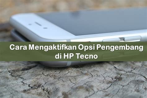 Cara Mengaktifkan Opsi Pengembang Di Hp Tecno Rancah Post