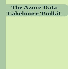 The Azure Data Lakehouse Toolkit Building And Scaling Data Lakehouses