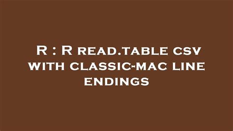 R R Read Table Csv With Classic Mac Line Endings YouTube