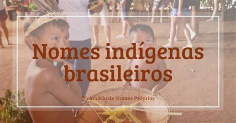 32 nomes indígenas mais usados no Brasil e seus significados