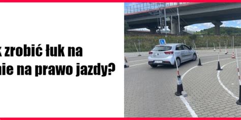 Jak zrobić łuk na egzaminie na prawo jazdy SprawdzJak pl