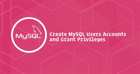 how to create mysql users accounts and grant privileges linuxize