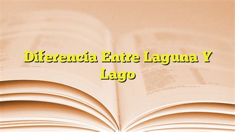 Diferencia Entre Laguna Y Lago Imagenes Graficos