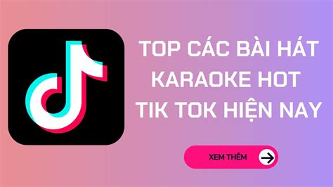 Top Bài Hát Karaoke Hot TikTok Hiện Nay Hay Nhất Thịnh Hành