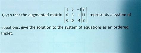 solved ~8 represents a system of given that the augmented matrix equations give the solution