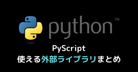 【pyscript】使える外部ライブラリまとめ（簡易説明・リンクつき） しぬまでワクワクしていたい