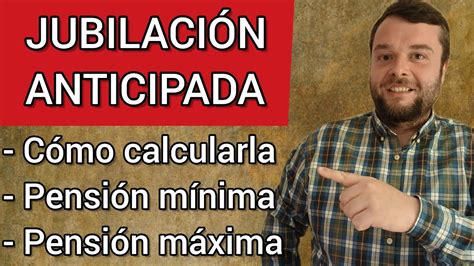 Calcular la JUBILACIÓN ANTICIPADA MÍNIMA y MÁXIMA a partir de los 63