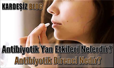 Antibiyotik Yan Etkileri Nelerdir Antibiyotik Direnci Nedir