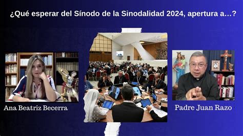 Qué esperar del Sínodo de la Sinodalidad 2024 apertura a