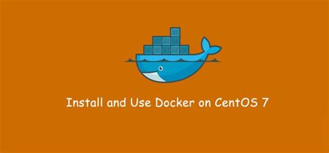 Learn How To Install And Use Docker On CentOS 7 Installation Dockers