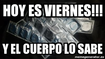 Es Viernes Y El Cuerpo Lo Sabe Meme Sabe Quearrecho