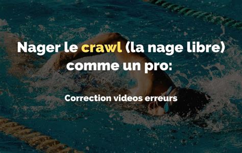 Comment Nager Le Crawl La Nage Libre Comme Un Pro Correction Des
