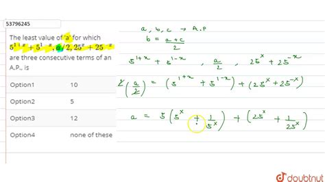 the least value of a for which `5 1 x 5 1 x a 2 25 x 25 x ` are three consecutive