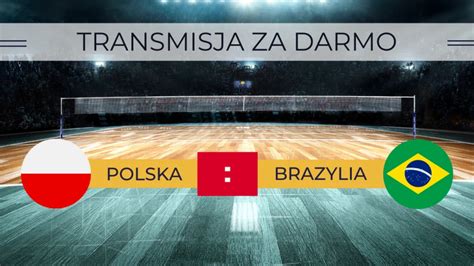 Polska Brazylia za darmo Gdzie oglądać Transmisja meczu siatkarzy