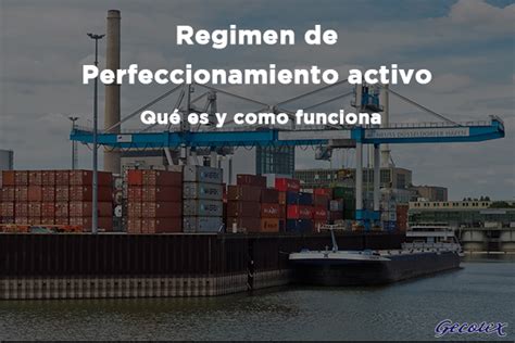 El régimen de perfeccionamiento activo Cómo funciona