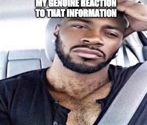 My Genuine Reaction To That Information In 2022 Stupid Memes Funny