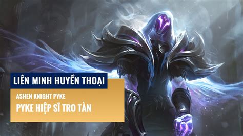 Pyke Hiệp Sĩ Tro Tàn Liên Minh Huyền Thoại 12 6 YouTube