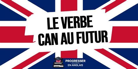 Comment Conjuguer Le Verbe Can Au Futur En Anglais
