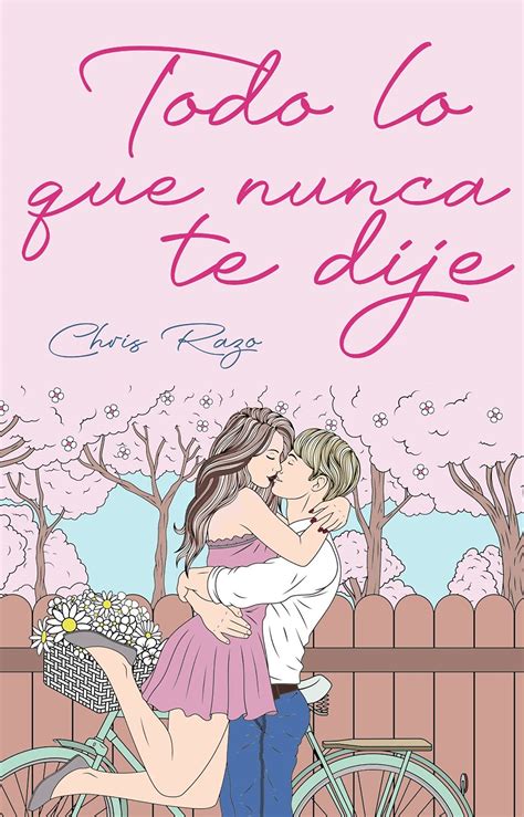 Todo Lo Que Nunca Te Dije Spanish Edition By Chris Razo Goodreads