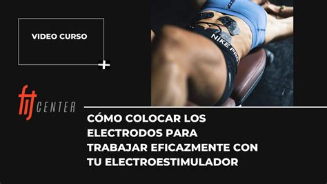 VÍDEO CURSO Cómo saber colocar los Electrodos para rendir mejor
