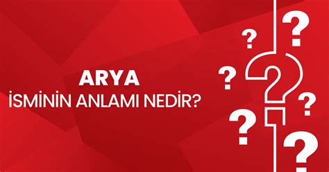 Arya isminin anlamı nedir Arya ne demek Kuran da geçiyor mu Arya