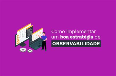 O que é Observabilidade Entenda o conceito de observabilidade