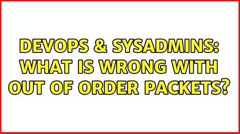 DevOps SysAdmins What Is Wrong With Out Of Order Packets 2