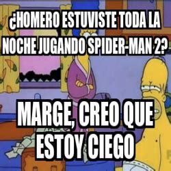 Meme Personalizado Homero Estuviste Toda La Noche Jugando Spider Man