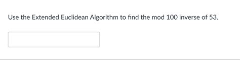 solved use the extended euclidean algorithm to find the mod