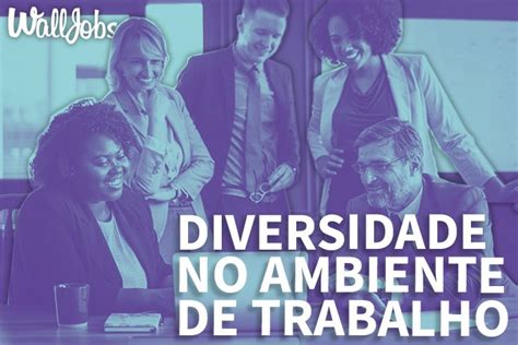 Diversidade No Ambiente De Trabalho Blog Do Walljobs