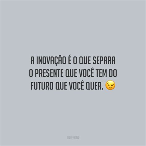 40 frases sobre inovação para se reinventar e acolher as mudanças