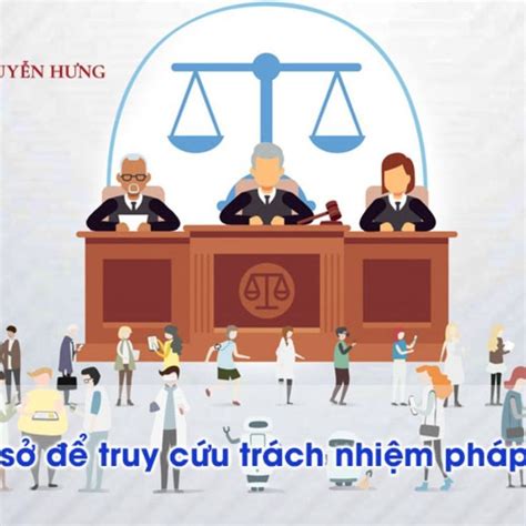 Trách nhiệm pháp lý là gì Cơ sở để truy cứu trách nhiệm pháp lý