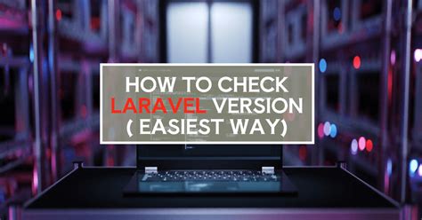 How To Check Laravel Version The Quick And Easiest Way Tipsoont