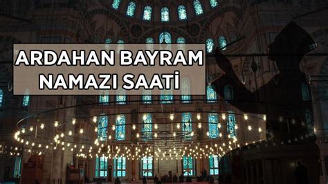 ARDAHAN BAYRAM NAMAZI SAATİ 2023 Ardahan da bayram namazı saat kaçta